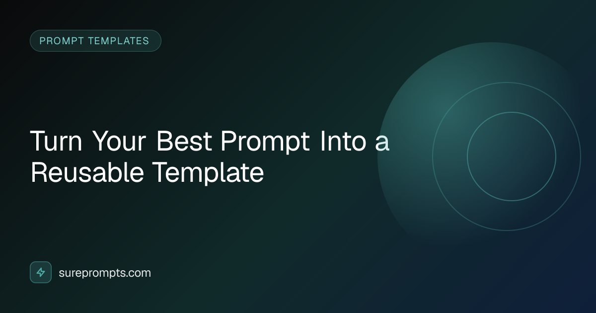 Turn Your Best Prompt Into a Reusable Template | SurePrompts
